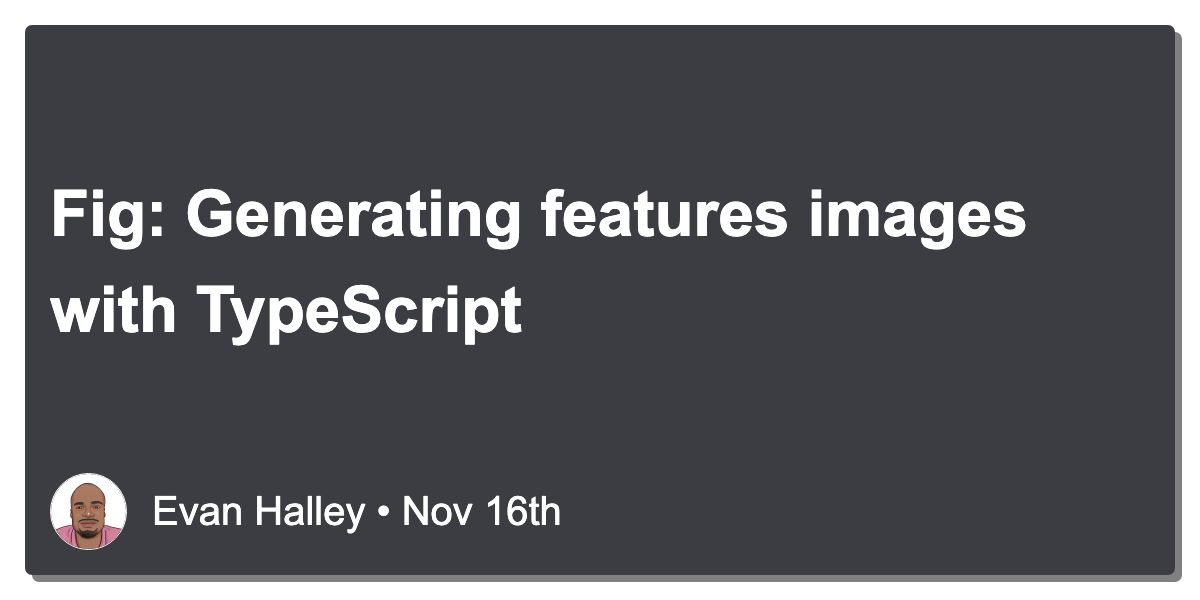Fig: Generating features images with TypeScript :: EvanHalley•Dev — Coding is a habit