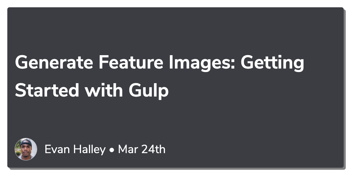 Generating Feature Images: Getting Started with Gulp :: EvanHalley•Dev — Coding is a habit