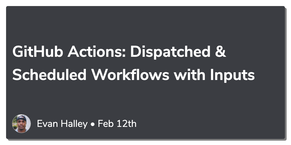 Github Actions Dispatched And Scheduled Workflows With Inputs Evanhalley•dev — Coding Is A Habit