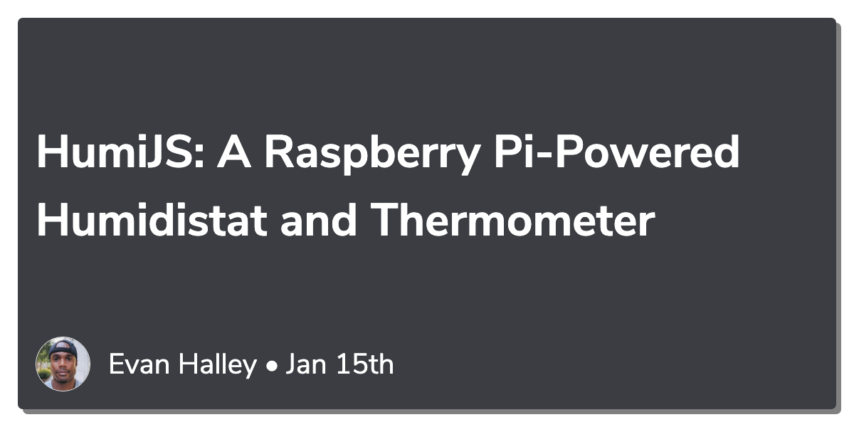 HumiJS: A Raspberry Pi-Powered Humidistat and Thermometer :: EvanHalley•Dev — Coding is a habit